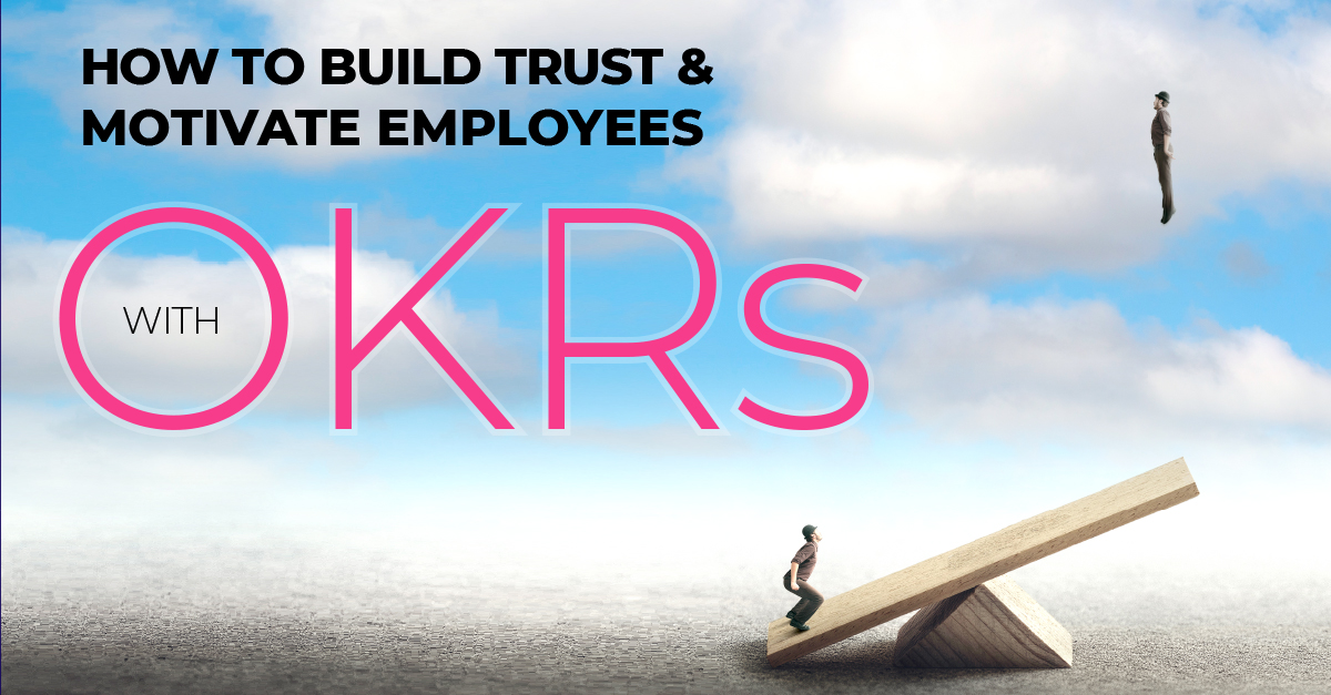 How to Build Trust and Motivate Employees With OKRs - Mirro